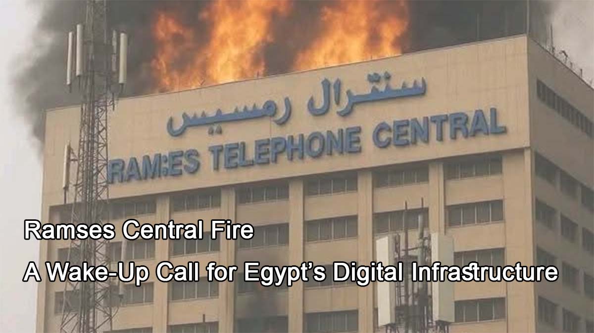 Ramses Central Fire: A Wake-Up Call for Egypt’s Digital Infrastructure | عرب اوفركلوكرز